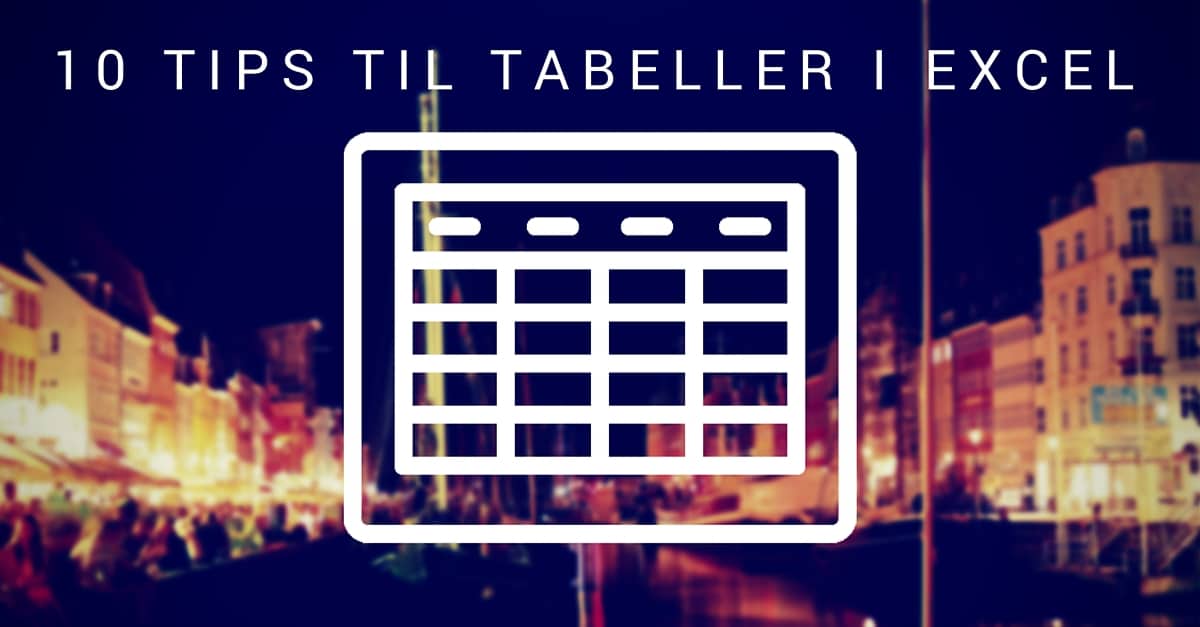 Alt om tabeller i Excel – 5 trin til hvordan du laver en tabel på 1 minut!